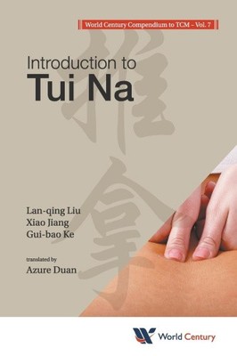 World Century Compendium to Tcm - Volume 7: Introduction to Tui Na ...