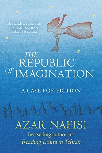 The Republic of Imagination: A Case for Fiction by Nafisi, Azar ...