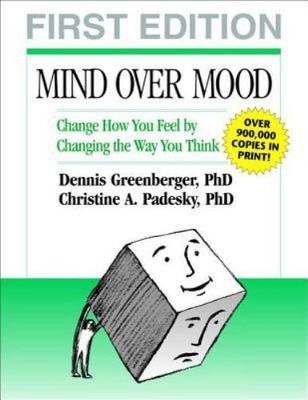 Mind Over Mood, First Edition: Change How You Feel by Changing the Way ...