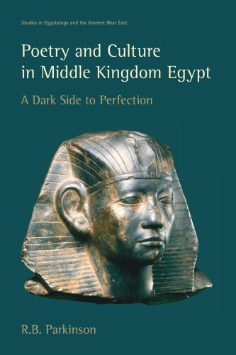 Poetry and Culture in Middle Kingdom Egypt: A Dark Side to Perfection ...