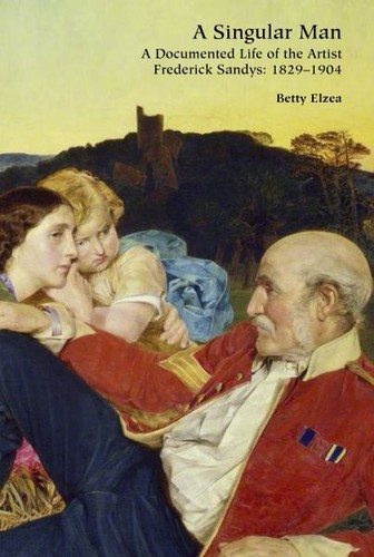 Singular Man : A Documented Life of the Artist Frederick Sandys: 1829 ...