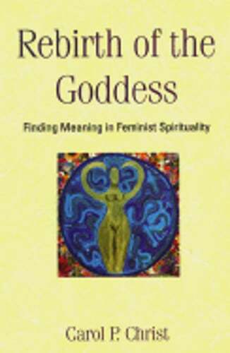 Rebirth of the Goddess: Finding Meaning in Feminist Spirituality by ...