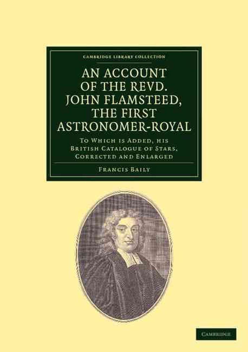 An Account of the Revd. John Flamsteed, the First Astronomer-Royal: To ...
