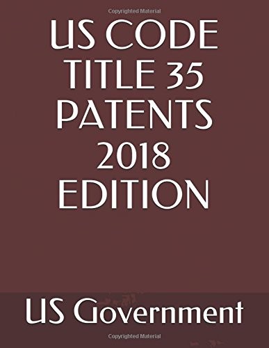US CODE TITLE 35 PATENTS 2018 EDITION By U S Government & Evgenia ...