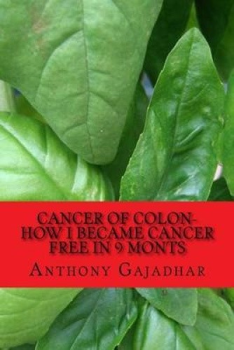 Cancer of Colon-How I Became Cancer Free in 9 Monts: Cancer Can Be ...