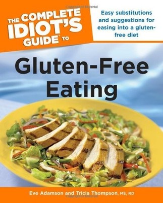THE COMPLETE IDIOT'S GUIDE TO GLUTEN-FREE EATING By Eve Adamson ...