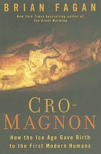 Cro-Magnon: How the Ice Age Gave Birth to the First Modern Humans ...