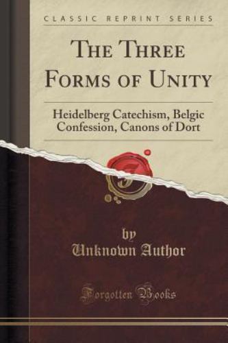 Three Forms of Unity : Heidelberg Catechism, Belgic Confession, Canons ...