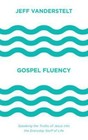 Gospel Fluency: Speaking the Truths of Jesus into the Everyday Stuff of ...