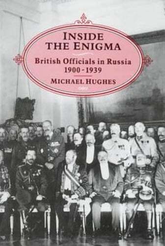 Inside the Enigma: British Officials in Russia, 1900-1939 by Michael ...