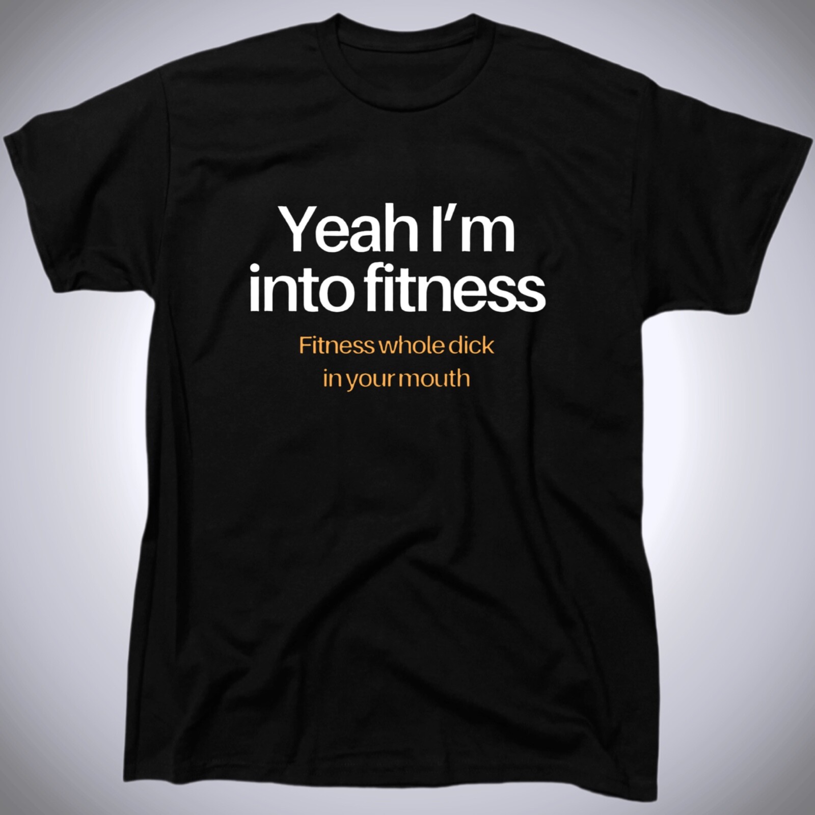 Yeah I’m Into Fitness Mens Funny Offensive Rude Humor T-Shirt - Cotton ...