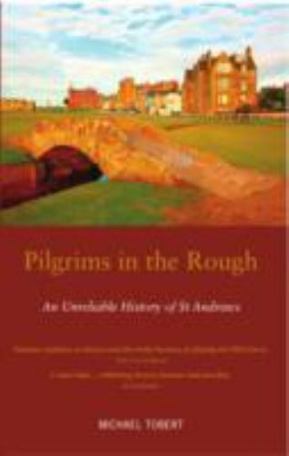 Pilgrims in the Rough : An Unreliable History of St Andrews, Paperback ...