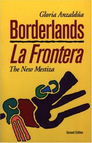 BORDERLANDS: THE NEW MESTIZA = LA FRONTERA By Gloria Anzaldua & Sonia ...