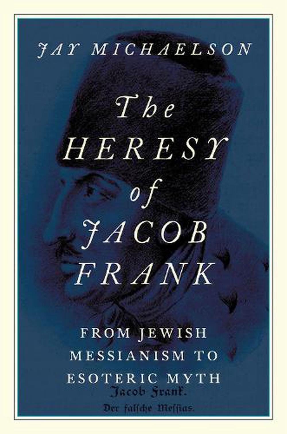 The Heresy of Jacob Frank: From Jewish Messianism to Esoteric Myth by ...