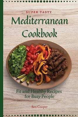 Super Tasty Mediterranean Cookbook: Fit and Healthy Recipes For Busy ...