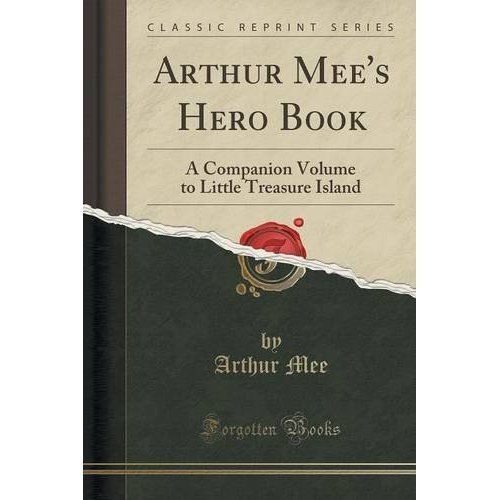 Arthur Mee's Hero Book: A Companion Volume to Little Treasure Island ...