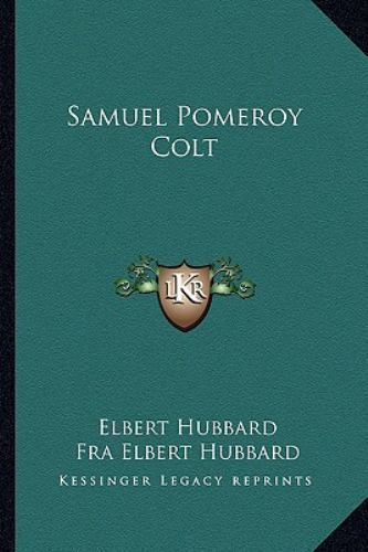 Samuel Pomeroy Colt by Fra Elbert Hubbard and Elbert Hubbard (2010 ...