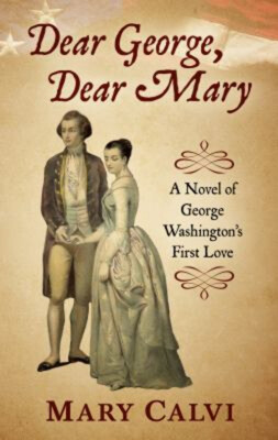 Dear George, Dear Mary : A Novel of George Washington's First Lov ...