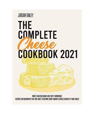 The Complete Cheese Cookbook 2021: More than 350 quick and tasty ...