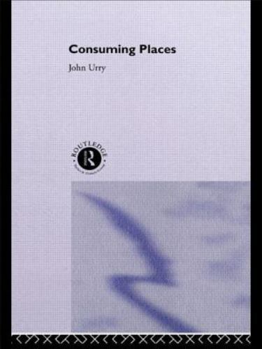 International Library of Sociology Ser.: Consuming Places by John Urry ...