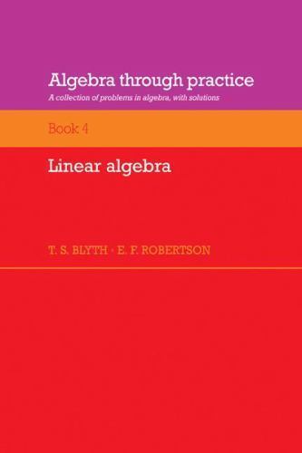 Algebra Through Practice, Book 4 : Linear Algebra, Paperback by Blyth ...