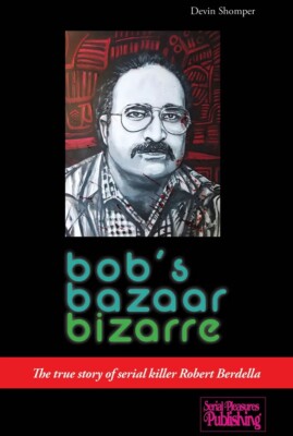 bob's bazaar bizarre The true story of serial killer Robert Berdella ...