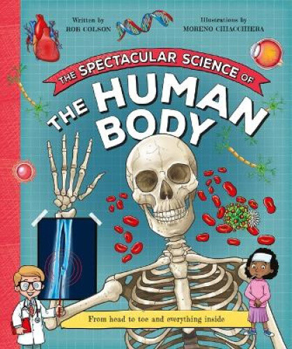 The Spectacular Science of the Human Body (Spectacular Science) by Rob ...