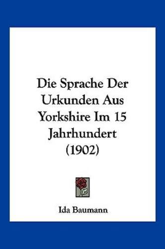 Die Sprache der Urkunden Aus Yorkshire Im 15 Jahrhundert by Ida Baumann ...