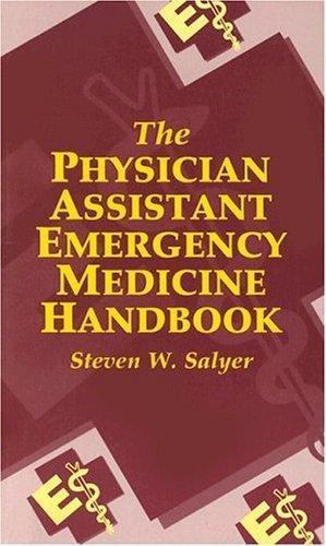 Physician Assistant Emergency Medicine Handbook by Steven W. Salyer ...