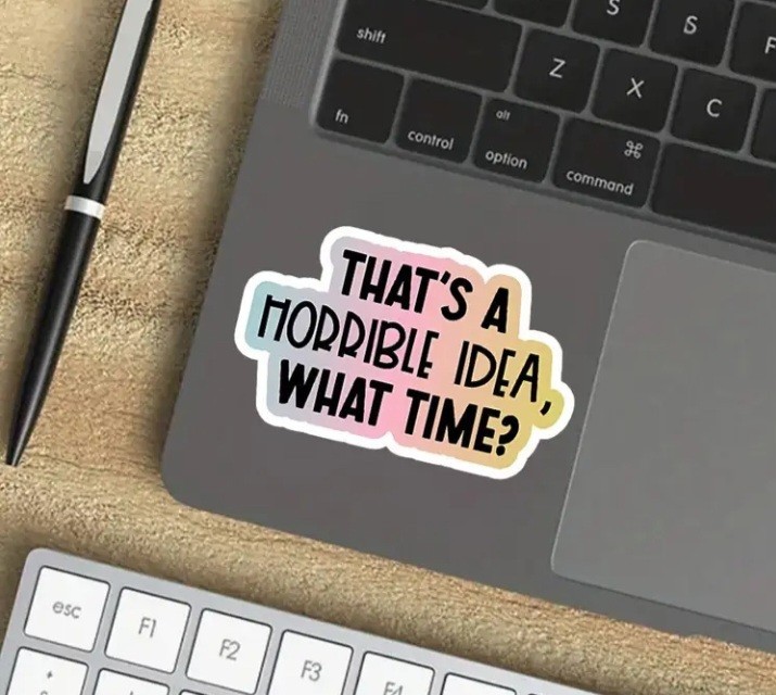 That's A Horrible Idea, What Time? Vinyl Decal | eBay