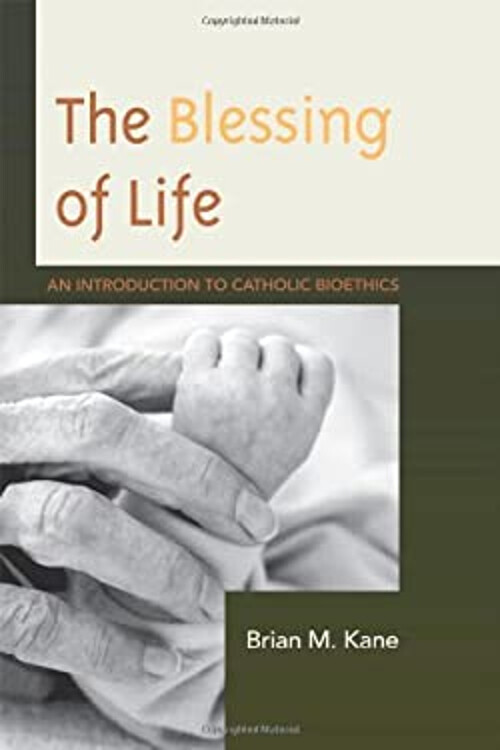 The Blessing of Life : An Introduction to Catholic Bioethics Bria ...