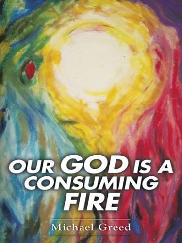 Our God Is a Consuming Fire by Michael Greed (2014, Trade Paperback ...