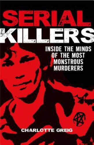 Serial Killers: Inside the Minds of the Most Monstrous Murderers - GOOD ...