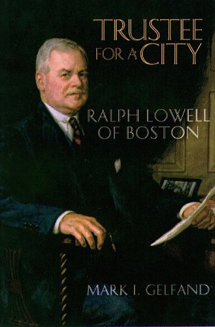 TRUSTEE FOR A CITY: RALPH LOWELL OF BOSTON By Mark Gelfand - Hardcover ...