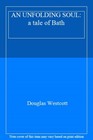 AN UNFOLDING SOUL: a tale of Bath, Westcott 9780992639747 Fast Free ...