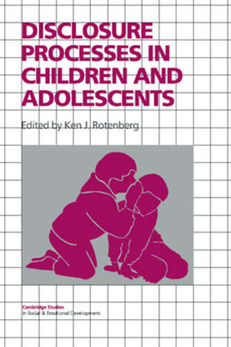 Disclosure Processes in Children and Adolescents by Ken J. Rotenberg ...
