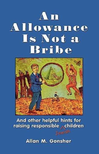 An Allowance Is Not a Bribe: And Other Helpful Hints for Raising ...