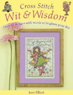 Cross Stitch Wit & Wisdom: Over 45 Designs With Words to Brighten Y ...