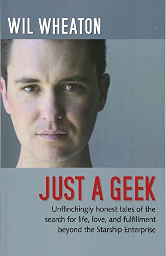 JUST A GEEK: UNFLINCHINGLY HONEST TALES OF THE SEARCH FOR By Wil ...
