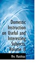Domestic Instruction on Useful and Interesting Subjects, Volume II ...
