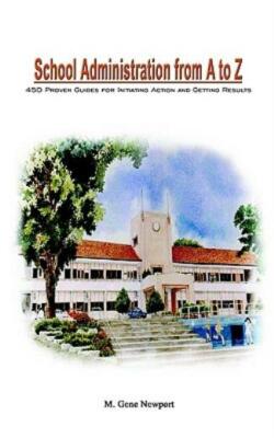School Administration From A To Z: 450 Proven Guides For Initiating ...