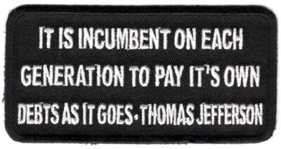 IT IS INCUMBENT ON EACH GENERATION TO PAY IT'S DEBTS T. JEFFERSON IRON ...