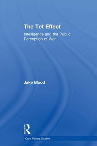 The Tet Effect: Intelligence and the Public Perception of War by Jake ...