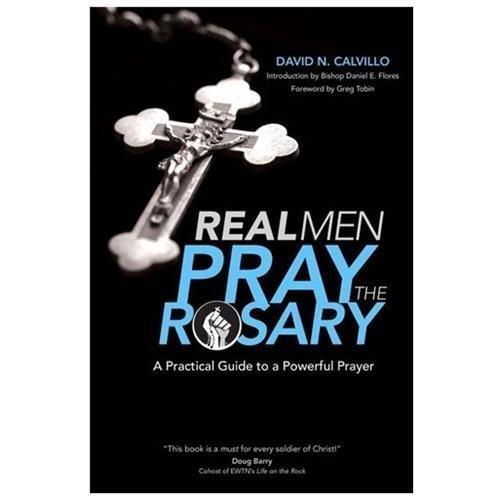 Real Men Pray the Rosary: A Practical Guide to a Powerful Prayer ...