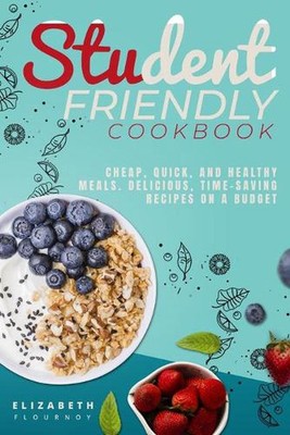 Student-Friendly Cookbook: Cheap, quick, and healthy meals. Delicious ...