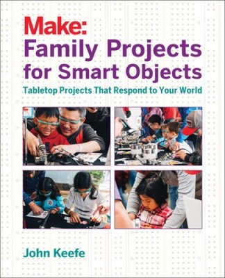 Family Projects for Smart Objects: Tabletop Projects That Respond to ...