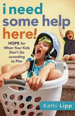 I Need Some Help Here!: Hope for When Your Kids Don't Go According to ...