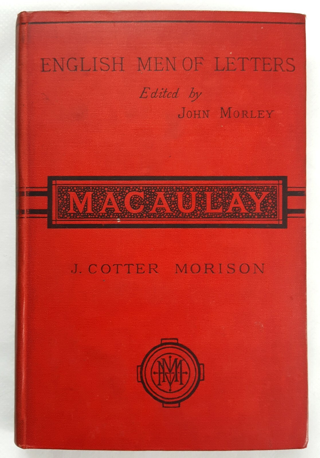 MACAULAY by J. Cotter Morison, English Men of Letters, 1st / 1st 1882 ...
