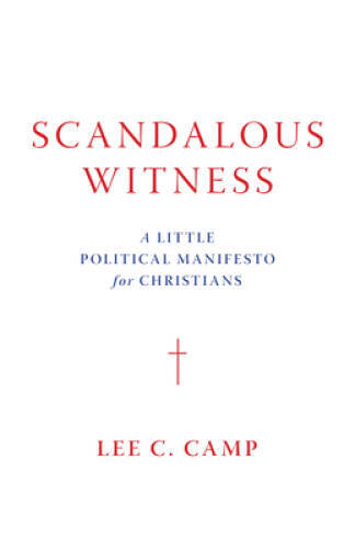 Scandalous Witness: A Little Political Manifesto for Christians - GOOD ...