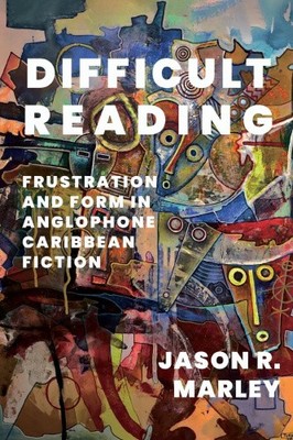 Difficult Reading: Frustration and Form in Anglophone Caribbean Fiction ...